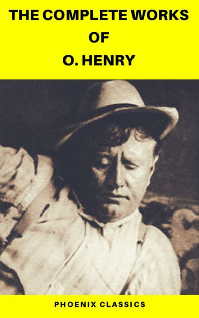 The Complete Works of O. Henry: Short Stories, Poems and Letters ...