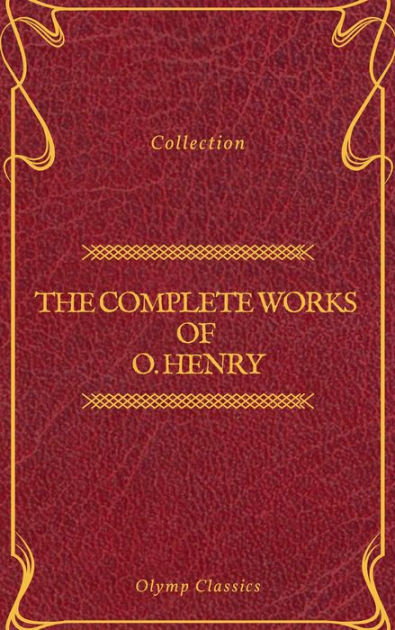 The Complete Works of O. Henry: Short Stories, Poems and Letters (Olymp ...