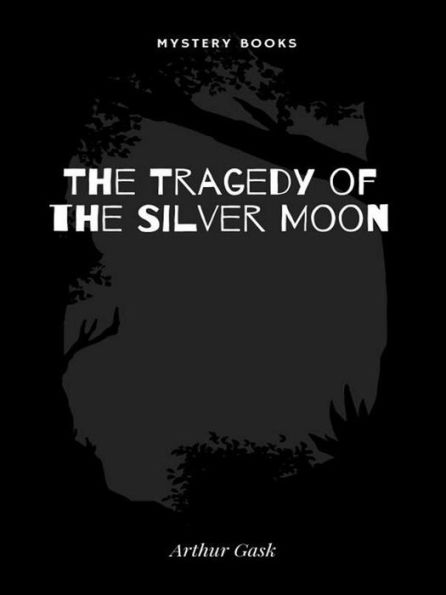 The Tragedy of the Silver Moon by Arthur Gask | eBook | Barnes & Noble®