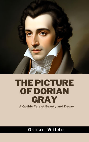 The Picture of Dorian Gray: A Gothic Tale of Beauty and Decay by Oscar ...