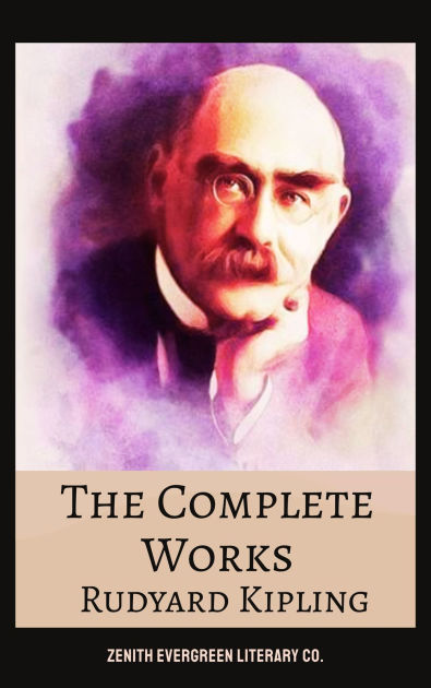 The Complete Works of Rudyard Kipling: Classic Tales, Poems, and ...