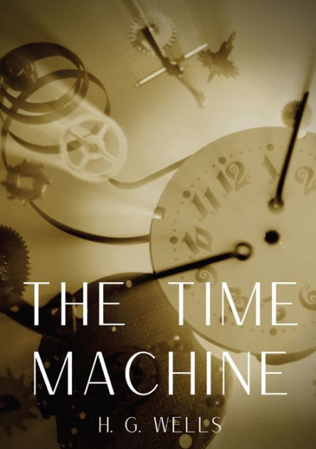The Time Machine: A time travel science fiction novella by H. G. Wells ...