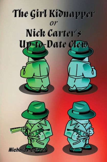 The Girl Kidnapper: Nick Carter's Up-to-Date Clew by Nicholas Carter ...