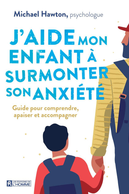 J'aide mon enfant à surmonter son anxiété: Guide pour comprendre ...