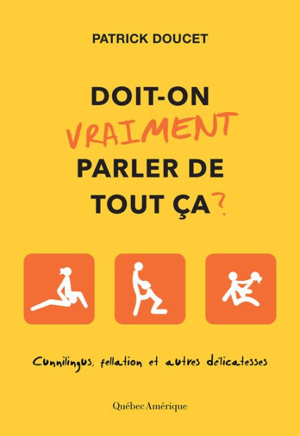 Doit-on vraiment parler de tout ça?: Cunnilingus, fellations et autres ...
