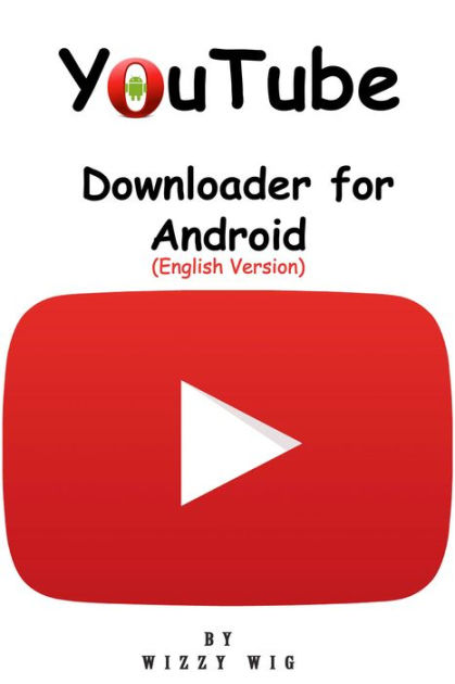 YouTube Downloader for Android (English Version) by Wizzy Wig | eBook ...