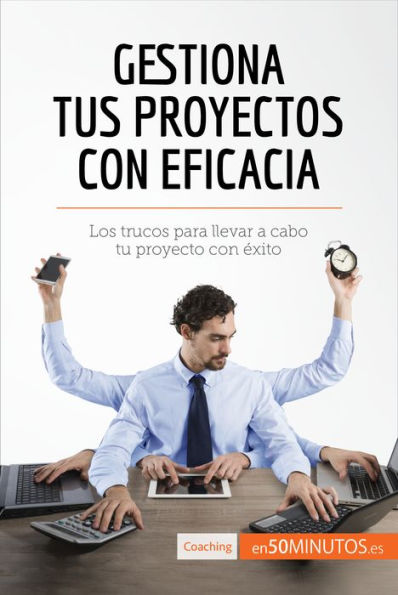 Gestiona tus proyectos con eficacia: Los trucos para llevar a cabo tu proyecto con éxito by ...