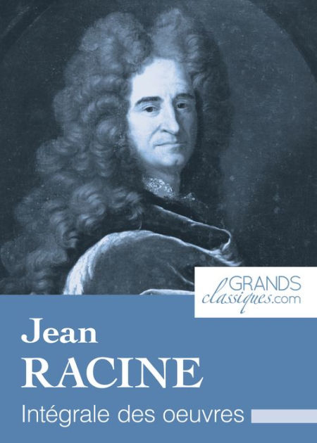 Jean Racine: Intégrale des ouvres by Jean Racine, GrandsClassiques.com ...