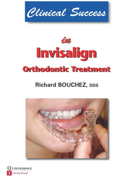 Clinical Success in Invisalign Orthodontic Treatment by Richard Bouchez ...