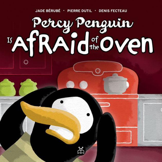 Percy Penguin is afraid of the oven by Jade Bérubé, Pierre Dutil ...
