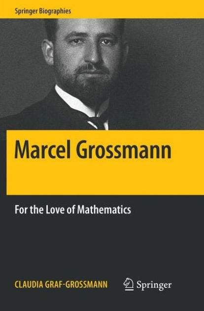 Marcel Grossmann: For the Love of Mathematics by Claudia Graf-Grossmann ...