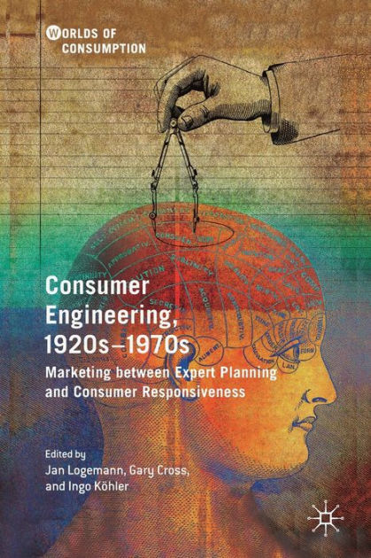Consumer Engineering, 1920s-1970s: Marketing between Expert Planning ...