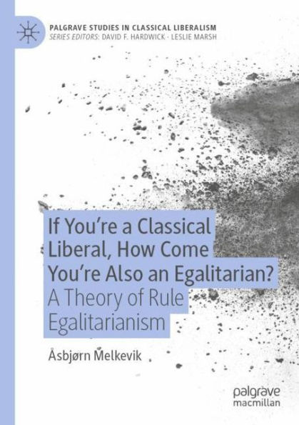 If You're a Classical Liberal, How Come You're Also an Egalitarian?: A ...