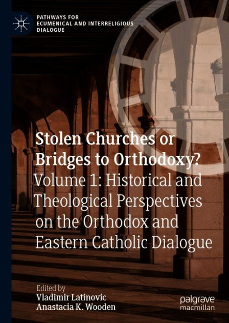 Stolen Churches or Bridges to Orthodoxy?: Volume 1: Historical and ...