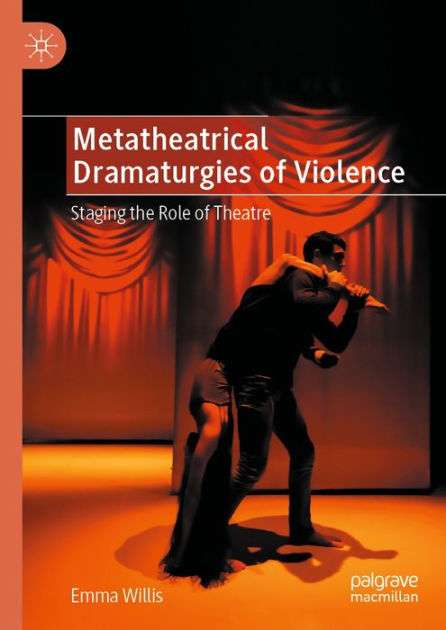 Metatheatrical Dramaturgies of Violence: Staging the Role of Theatre by ...