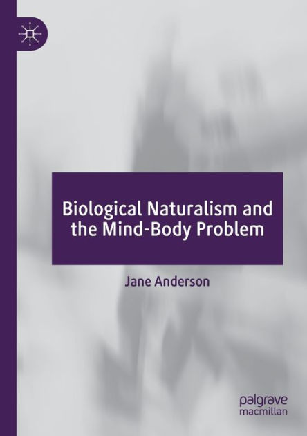 Biological Naturalism and the Mind-Body Problem by Jane Anderson ...