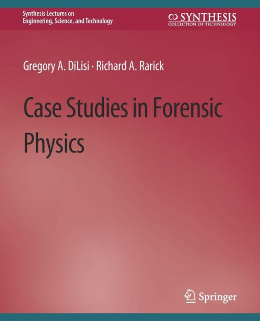 Case Studies in Forensic Physics by Gregory A. DiLisi, Richard A ...