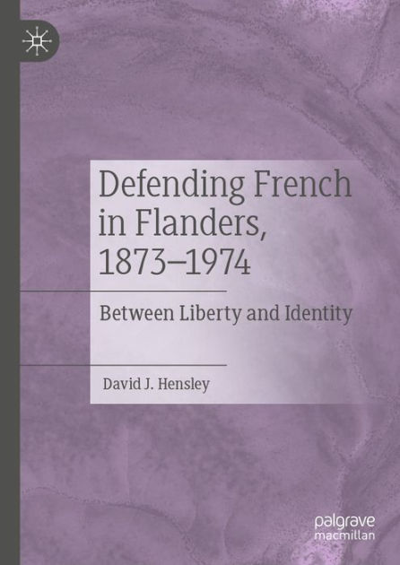 Defending French in Flanders, 1873-1974: Between Liberty and Identity ...
