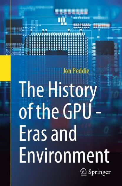 The History of the GPU - Eras and Environment by Jon Peddie, Paperback ...