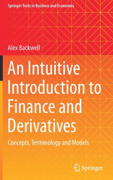 An Intuitive Introduction to Finance and Derivatives: Concepts ...