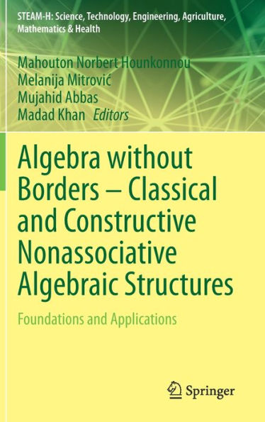 Algebra without Borders - Classical and Constructive Nonassociative Algebraic Structures ...