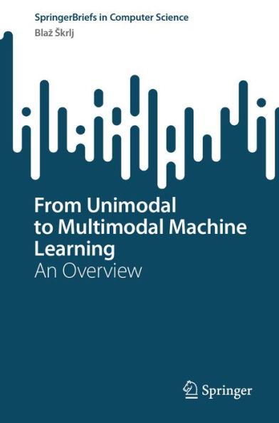 From Unimodal to Multimodal Machine Learning: An Overview by Blaz Skrlj | eBook | Barnes & Noble®