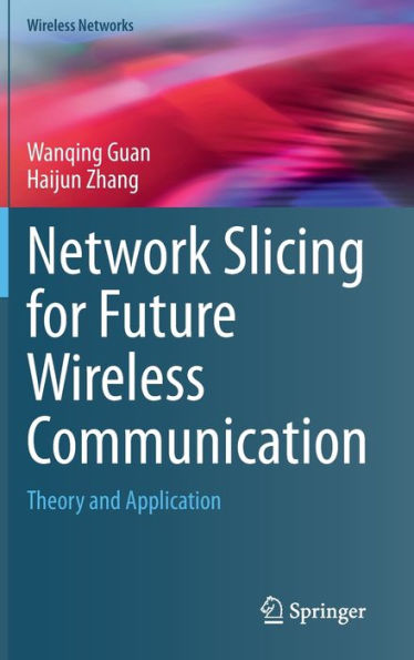 Network Slicing For Future Wireless Communication Theory And Application By Wanqing Guan