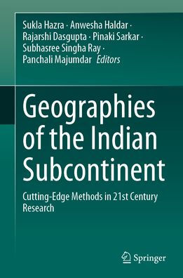 Geographies of the Indian Subcontinent: Cutting-Edge Methods in 21st Century Research by Sukla ...