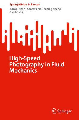 High-Speed Photography in Fluid Mechanics by Junwei Shen, Shaowu Ma, Yuning Zhang, Jian Chang ...