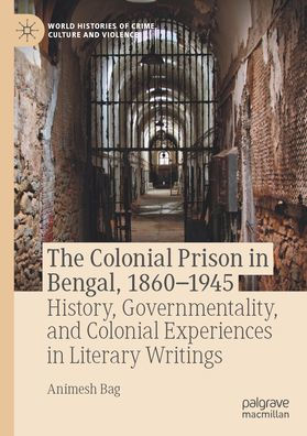 The Colonial Prison in Bengal, 1860-1945: History, Governmentality, and ...