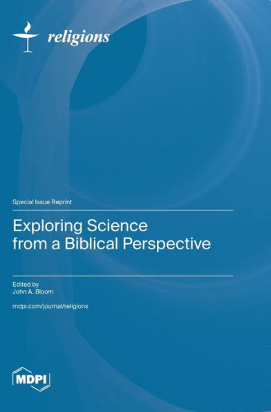 Exploring Science from a Biblical Perspective by John A. Bloom ...