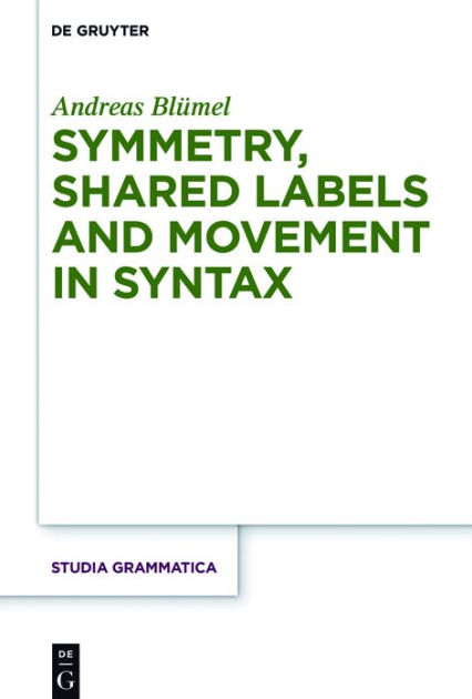 Symmetry, Shared Labels and Movement in Syntax by Andreas Blümel ...