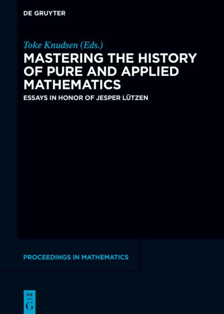 Mastering the History of Pure and Applied Mathematics: Essays in Honor ...