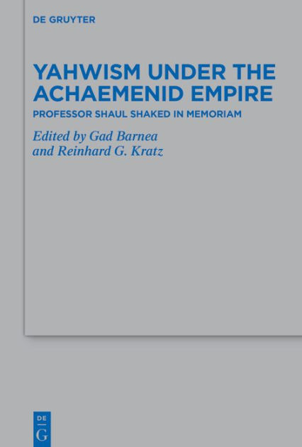 Yahwism under the Achaemenid Empire: Professor Shaul Shaked in Memoriam ...