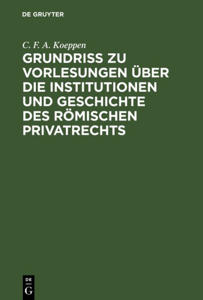Grundriss zu Vorlesungen über die Institutionen und Geschichte des römischen Privatrechts by C ...