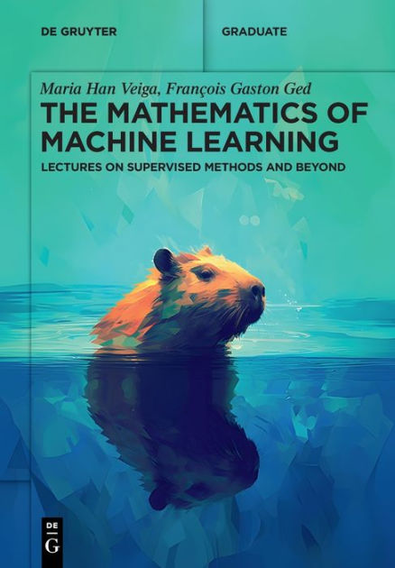 The Mathematics of Machine Learning: Lectures on Supervised Methods and ...
