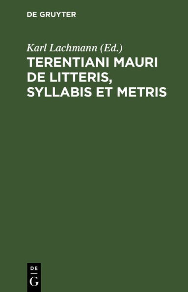 Terentiani Mauri De litteris, syllabis et metris by Karl Lachmann ...