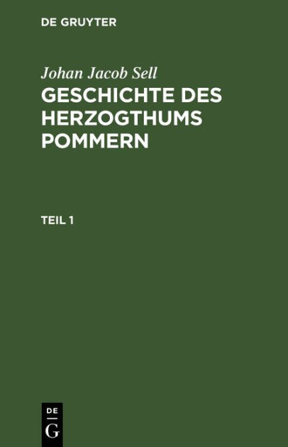 Johan Jacob Sell: Geschichte des Herzogthums Pommern. Teil 1 by Johan ...