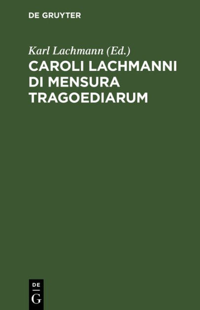 Caroli Lachmanni Di Mensura Tragoediarum: Liber singularis by Karl ...