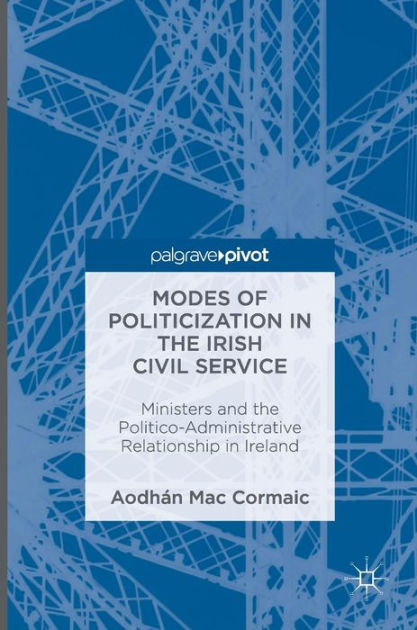Modes of Politicization in the Irish Civil Service: Ministers and the ...