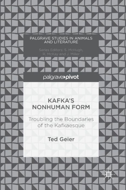 Kafka's Nonhuman Form: Troubling the Boundaries of the Kafkaesque by ...