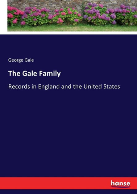 The Gale Family: Records in England and the United States by George ...