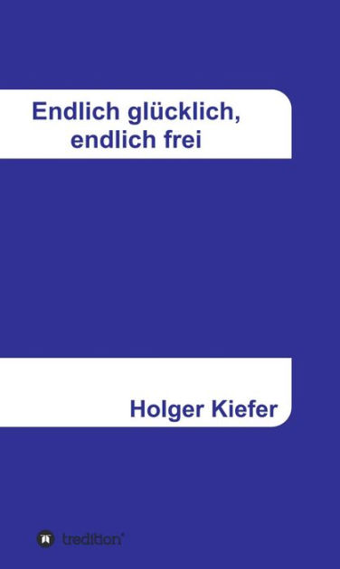 Endlich glücklich, endlich frei by Holger Kiefer | eBook | Barnes & Noble®