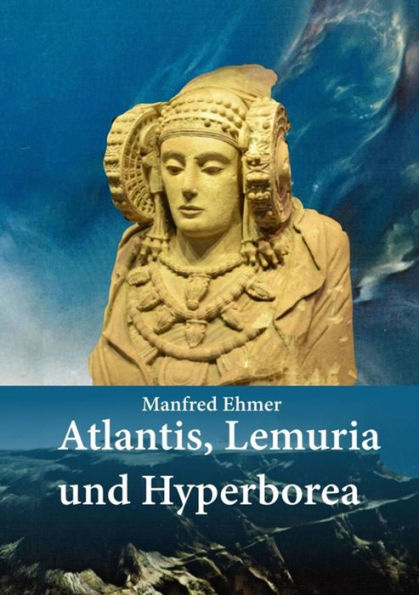 Atlantis, Lemuria und Hyperborea: Macht und Geheimnis der versunkenen Kontinente by Manfred ...