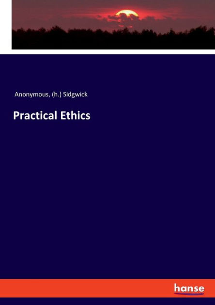 Practical Ethics by Anonymous, (h.) Sidgwick, Paperback | Barnes & Noble®