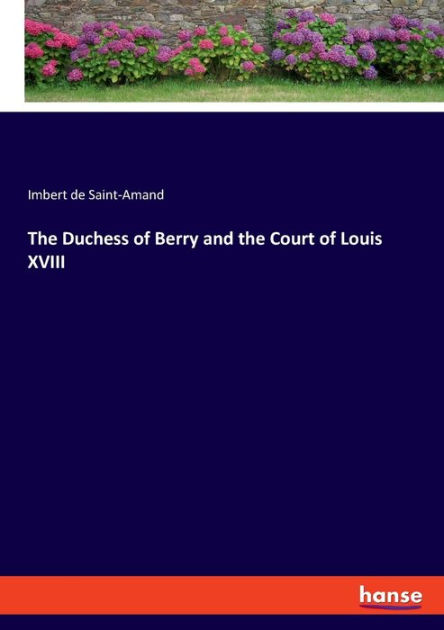 The Duchess of Berry and the Court of Louis XVIII by Imbert de Saint ...