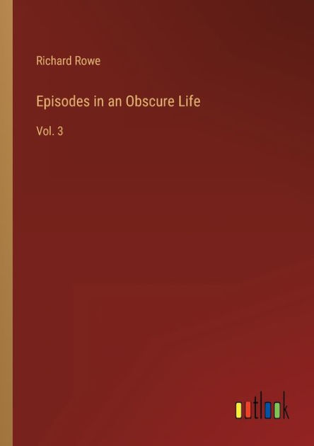 Episodes in an Obscure Life: Vol. 3 by Richard Rowe, Paperback | Barnes ...