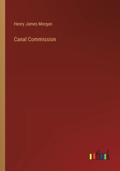 Canal Commission by Henry James Morgan, Paperback | Barnes & Noble®