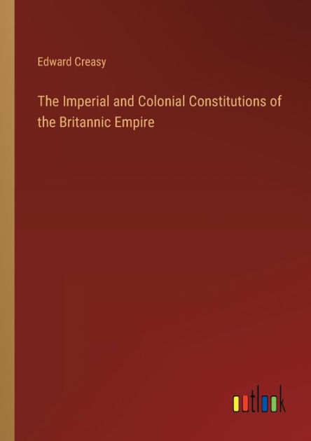 The Imperial and Colonial Constitutions of the Britannic Empire by ...