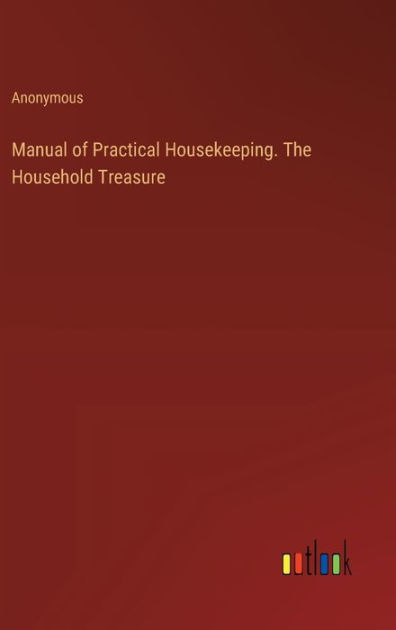 Manual of Practical Housekeeping. The Household Treasure by Anonymous ...